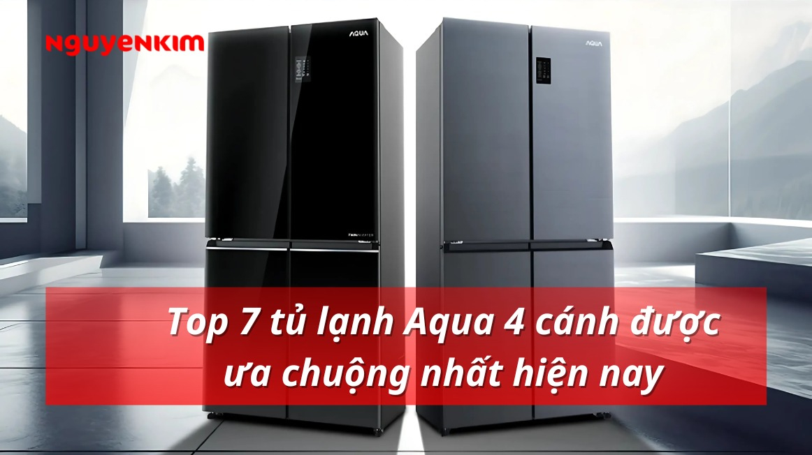 Top 7 tủ lạnh Aqua 4 cánh được ưa chuộng nhất | Nguyễn Kim | Nguyễn Kim Blog