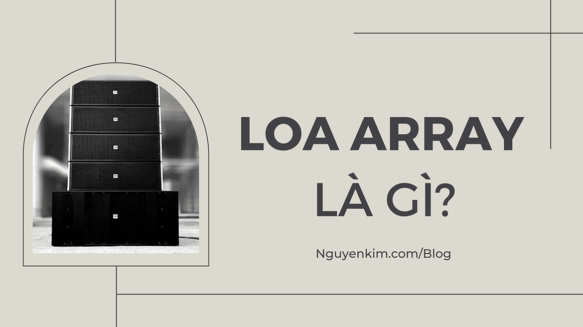 Loa Array Là Gì? | Nguyễn Kim | Nguyễn Kim Blog
