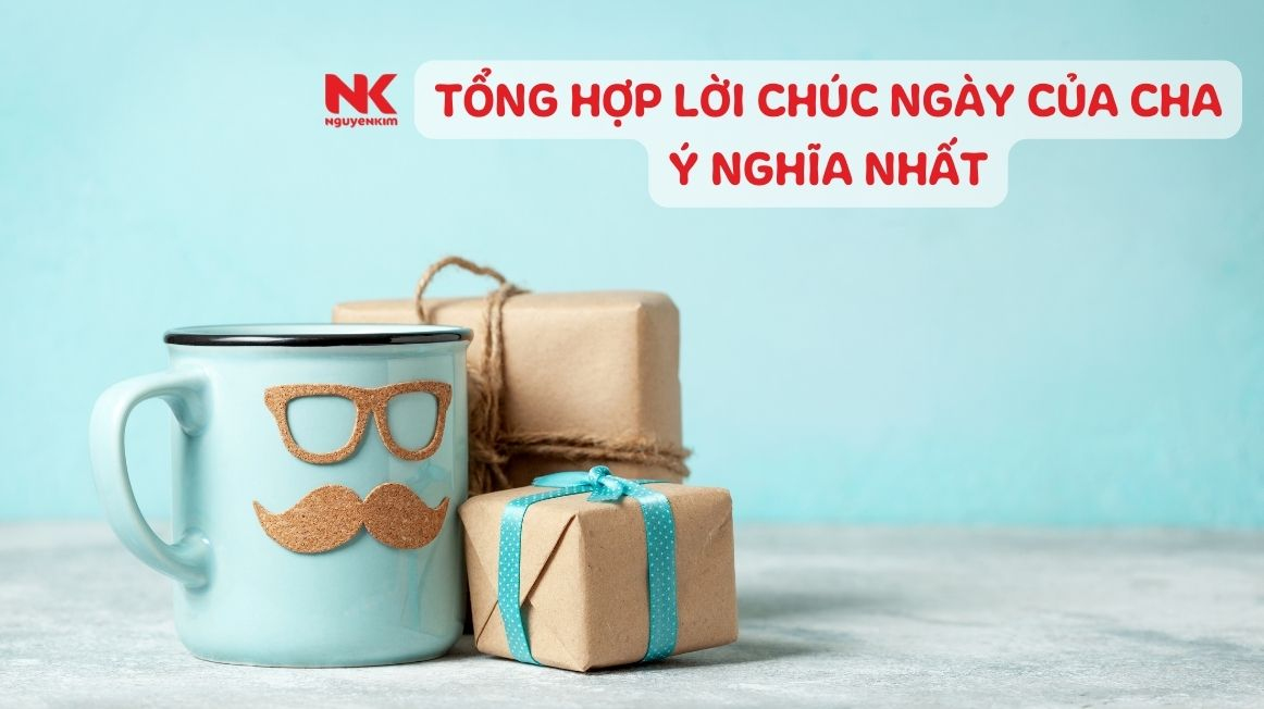 60+ Lời Chúc Ngày Của Cha Hay, Tình Cảm Và Ý Nghĩa Nhất | Nguyễn Kim Blog