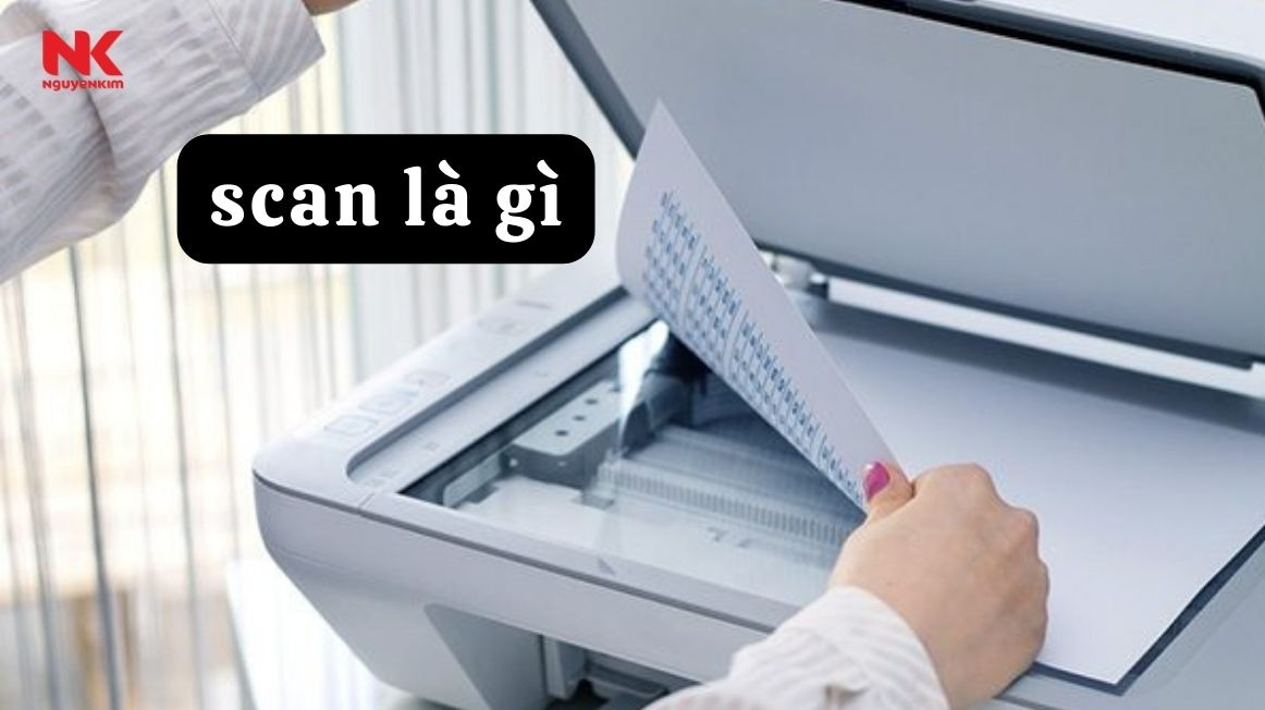 Scan là gì? Cách scan giấy tờ nhanh chóng và đơn giản nhất | Nguyễn Kim ...